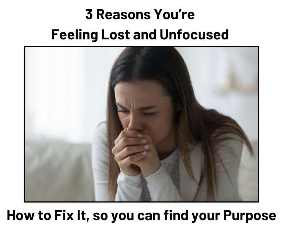 3 Reasons Why You're Feeling Lost and Unfocused